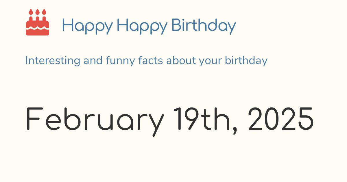 February 19th, 2025 (Wednesday): Birthday, Zodiac & Weekday