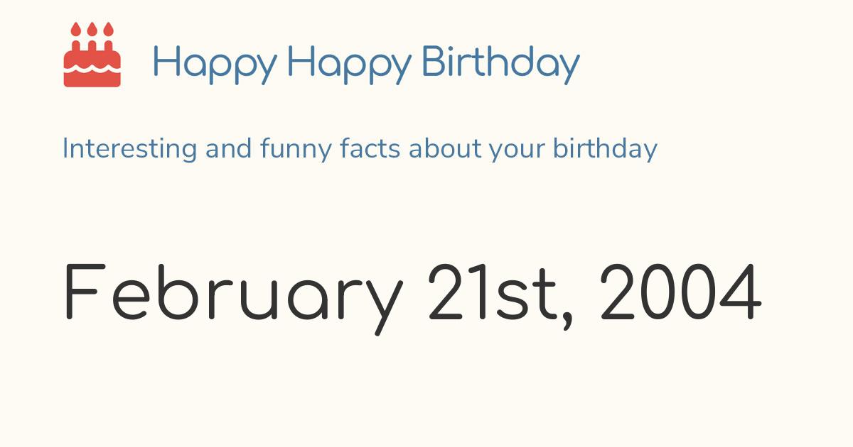 February 21st, 2004 (Saturday): Birthday, Zodiac & Weekday