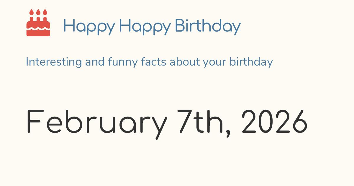 February 7th, 2026 (Saturday): Birthday, Zodiac & Weekday