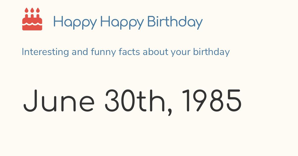June 30th, 1985 (Sunday): Birthday, Zodiac & Weekday